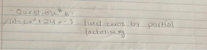 Solved -Question ∗6. f(x)=6x2+24x−3 find zeros by partial | Chegg.com