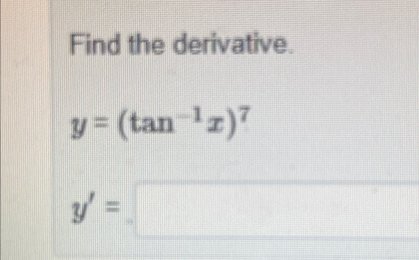 Solved Find the derivative.y=(tan-1x)7y'= | Chegg.com