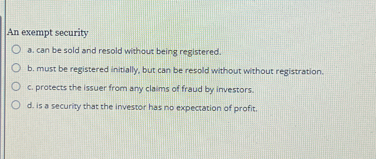 Solved An exempt securitya. ﻿can be sold and resold without | Chegg.com