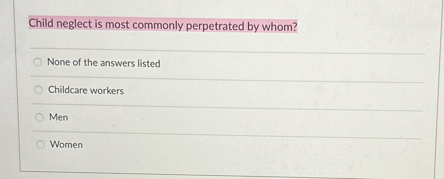 Solved Child neglect is most commonly perpetrated by | Chegg.com