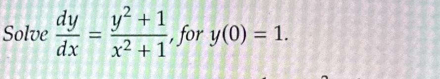 Solved Solve dydx=y2+1x2+1, ﻿for y(0)=1 | Chegg.com