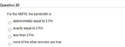 Solved Question 20 For the NBFM, the bandwidth is | Chegg.com