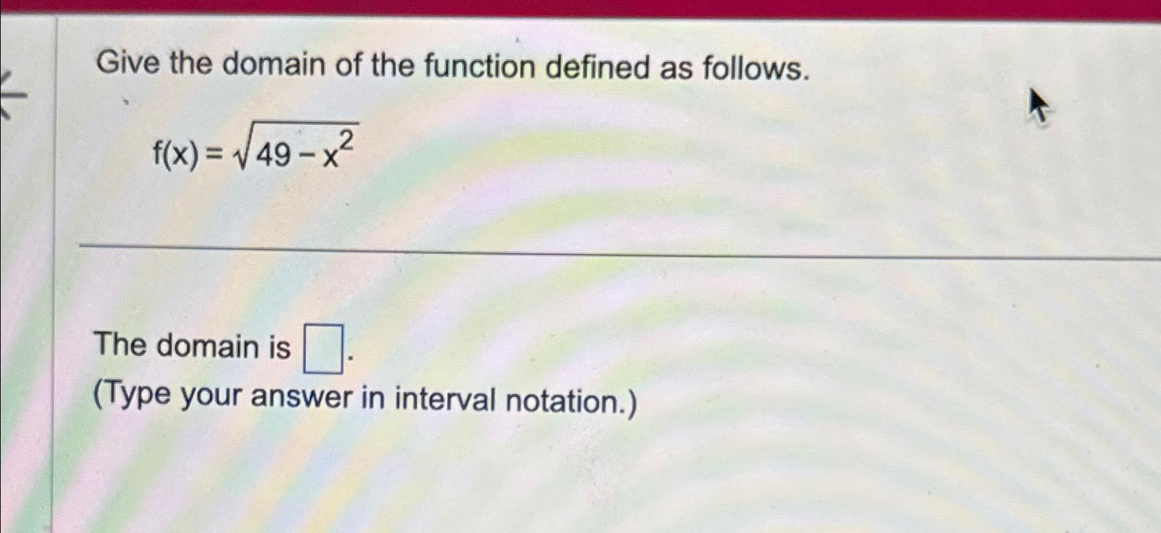 Solved Give the domain of the function defined as | Chegg.com