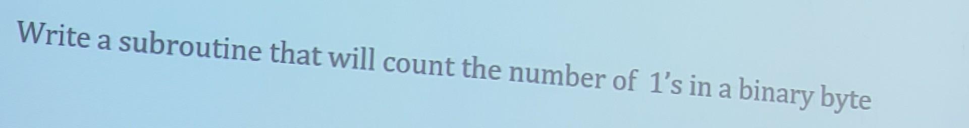 Solved Write A Subroutine That Will Count The Number Of 1 S