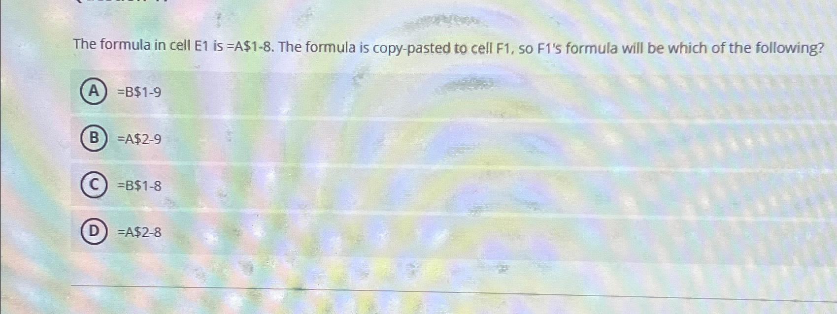 Solved The formula in cell E1 ﻿is =A$1-8. ﻿The formula is | Chegg.com