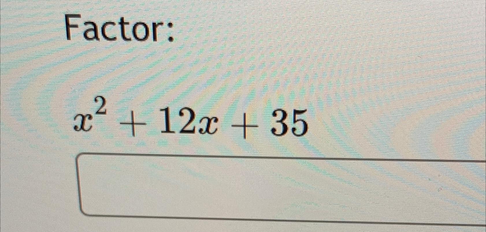 Solved Factor:x2+12x+35 | Chegg.com