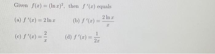 Solved Given f(x)=(lnx)2, then f′(x) equals (a) f′(x)=2lnx | Chegg.com