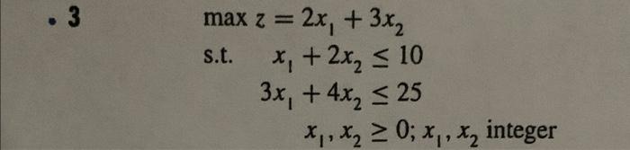 Solved maxz=2x1+3x2 s.t. x1+2x23x1+4x2x1,x2≤10≤25≥0;x1,x2 | Chegg.com