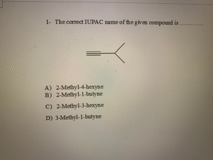 Solved 1- The correct IUPAC name of the given compound is A) | Chegg.com