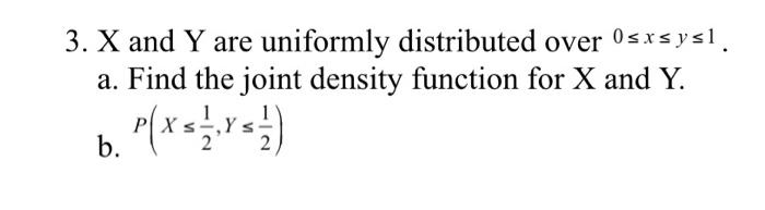 Solved 3. X and Y are uniformly distributed over 0≤x≤y≤1. a. | Chegg.com