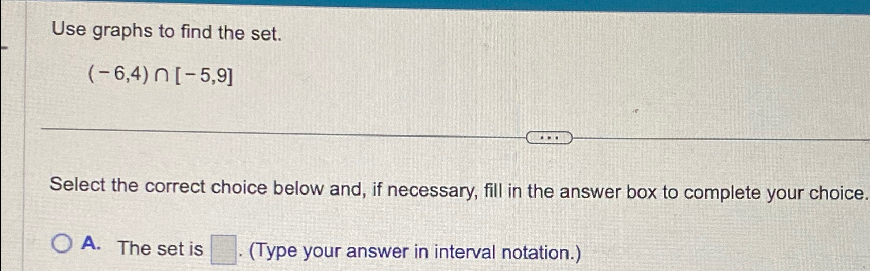 Solved Use graphs to find the set.(-6,4)∩[-5,9]Select the | Chegg.com
