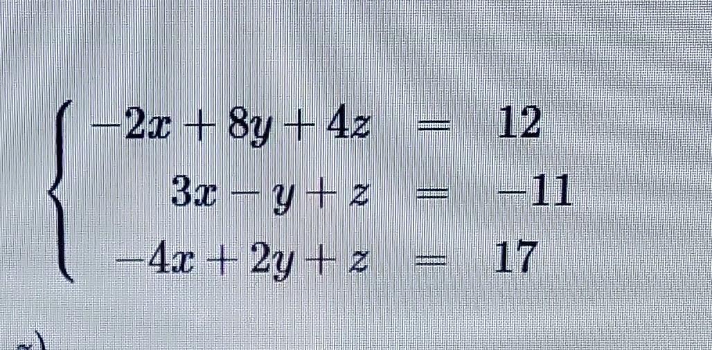 Solved ⎩⎨⎧−2x+8y+4z3x−y+z−4x+2y+z=12=−11=17 | Chegg.com