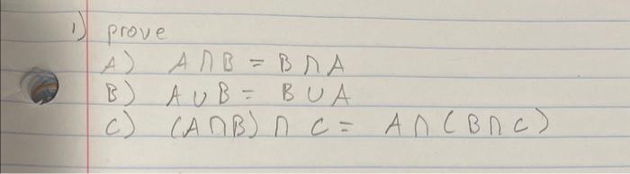 Solved prove A) A∩B=B∩A B) A∪B=B∪A c) (A∩B)∩C=A∩(B∩C) | Chegg.com