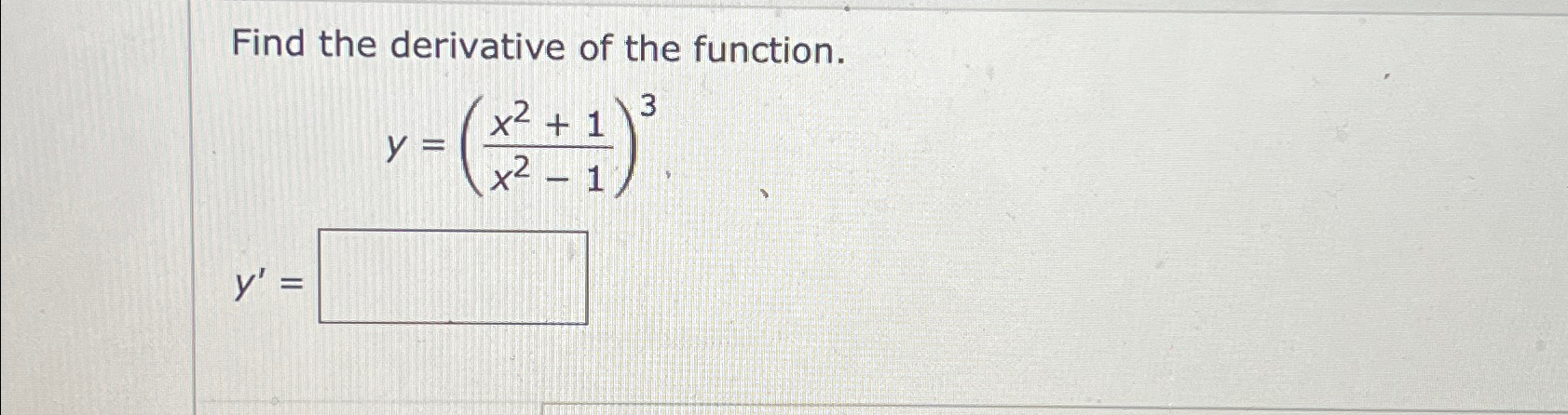 Solved Find the derivative of the function.y=(x2+1x2-1)3 | Chegg.com