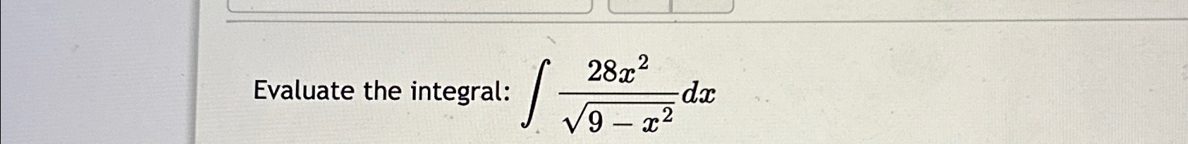 Solved Evaluate the integral: ∫﻿﻿28x29-x22dx | Chegg.com