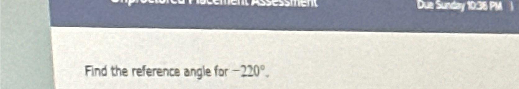 Solved Find the reference angle for -220°. | Chegg.com