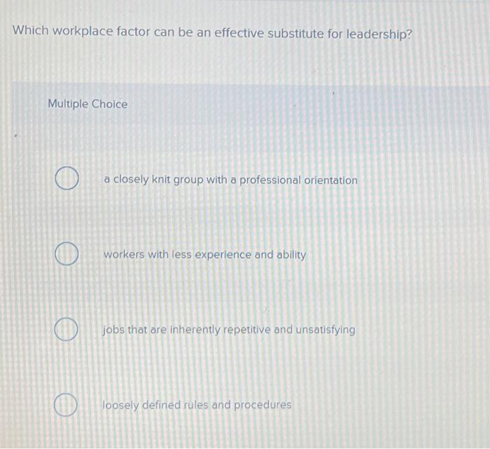 Solved Which workplace factor can be an effective substitute | Chegg.com