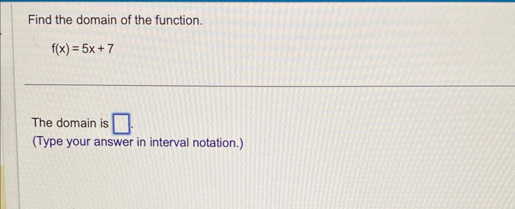 Solved Find The Domain Of The Function F X 5x 7the Domain