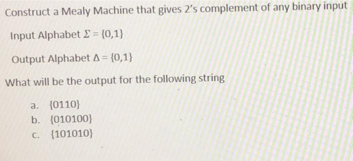 Solved Construct a Mealy Machine that gives 2's complement | Chegg.com