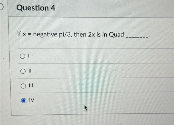 Solved Question 4 If x= negative pi/3, then 2x is in Quad? | Chegg.com