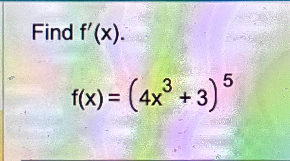 Solved Find f'(x).f(x)=(4x3+3)5 | Chegg.com