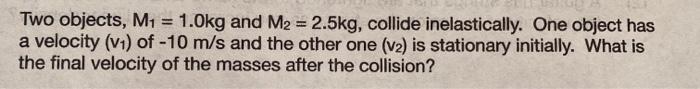 Solved Two objects, M1 = 1.0kg and M2 = 2.5kg, collide | Chegg.com