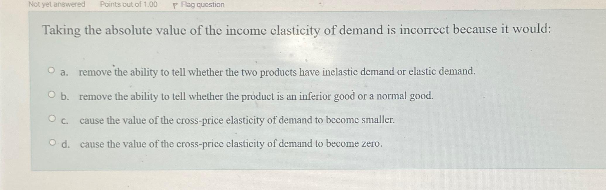 Solved Taking the absolute value of the income elasticity of | Chegg.com