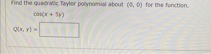 Solved Find the quadratic Taylor polynomial about (0,0) for | Chegg.com