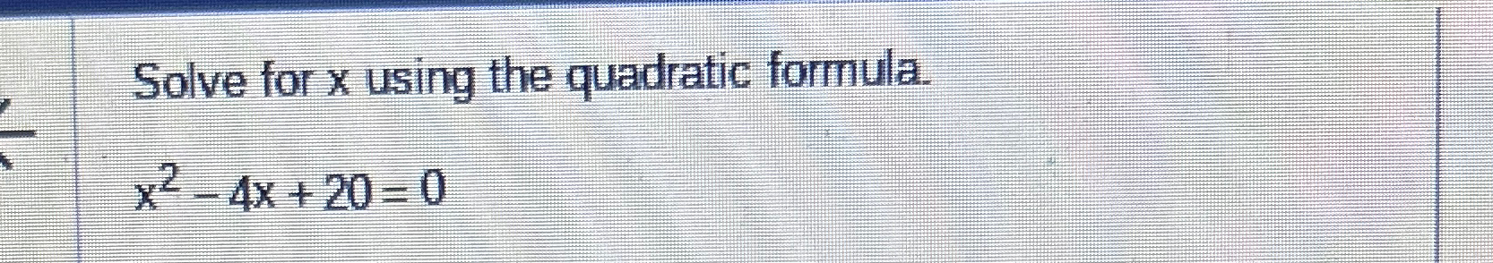 Solved Solve for x ﻿using the quadratic formula.x2-4x+20=0 | Chegg.com