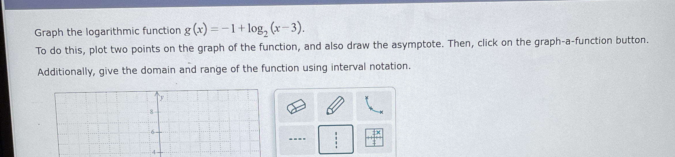 Solved Graph the logarithmic function g(x)=-1+log2(x-3).To | Chegg.com