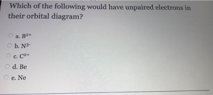 Solved Which of the following would have unpaired electrons | Chegg.com