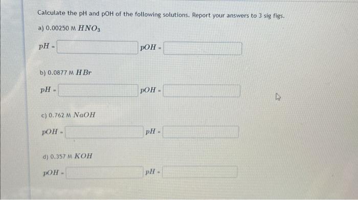 Solved Calculate the pH and pOH of the following solutions. | Chegg.com