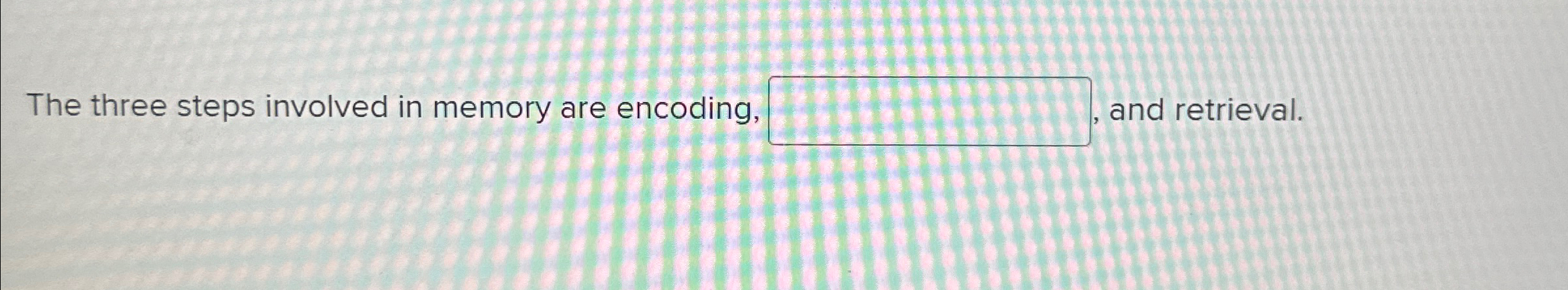 Solved The three steps involved in memory are encoding, and | Chegg.com