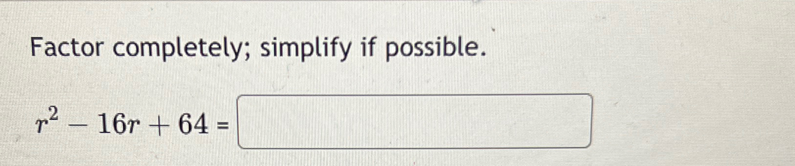 Solved Factor completely; simplify if possible.r2-16r+64= | Chegg.com