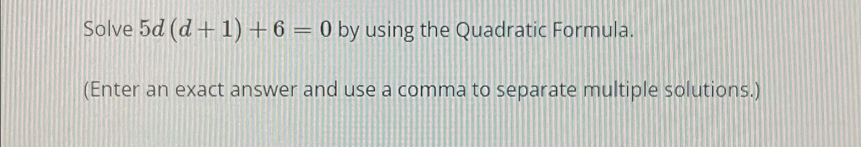 Solved Solve 5d(d+1)+6=0 ﻿by using the Quadratic | Chegg.com