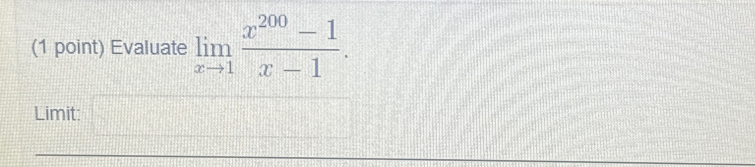 Solved (1 ﻿point) ﻿Evaluate limx→1x200-1x-1Limit: | Chegg.com