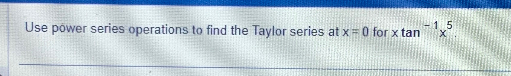 Solved Use power series operations to find the Taylor series | Chegg.com