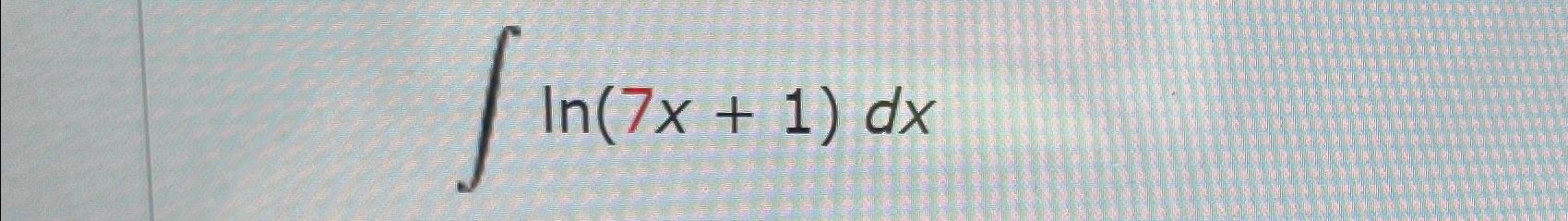 Solved ∫﻿﻿ln(7x+1)dx | Chegg.com