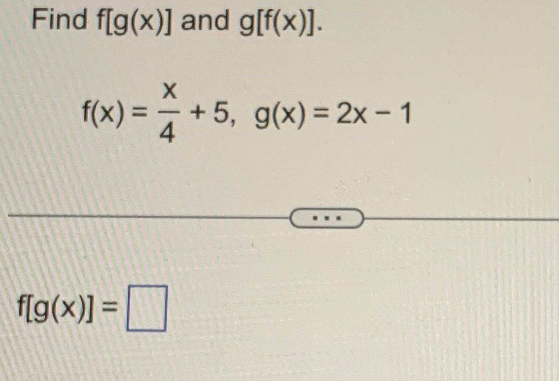 Solved Find f[g(x)] ﻿and g[f(x)].f(x)=x4+5,g(x)=2x-1f[g(x)]= | Chegg.com
