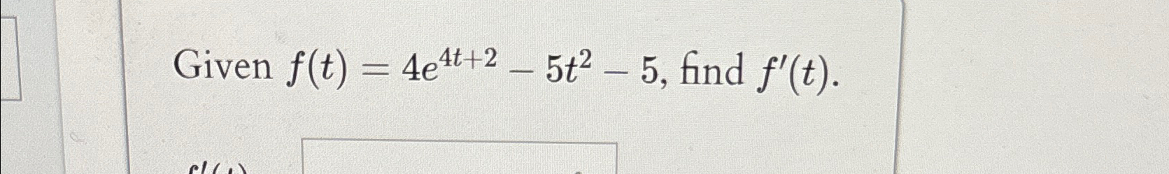 Solved Given f(t)=4e4t+2-5t2-5, ﻿find f'(t) | Chegg.com
