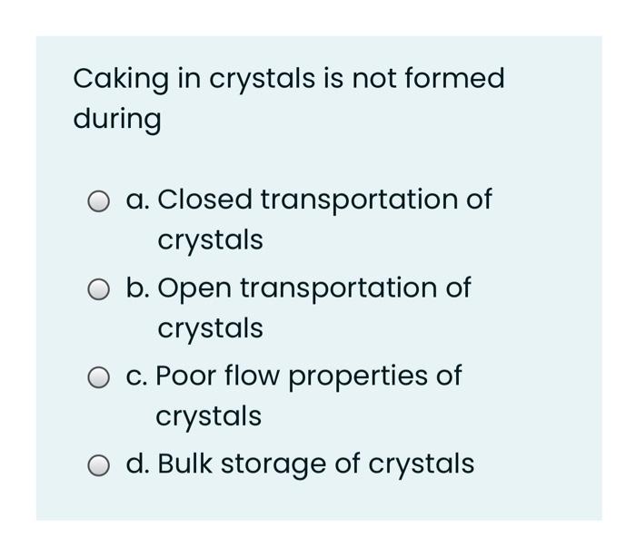 Solved Caking in crystals is not formed during a. Closed | Chegg.com