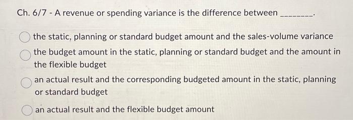 Solved Ch. 6/7 - A revenue or spending variance is the | Chegg.com