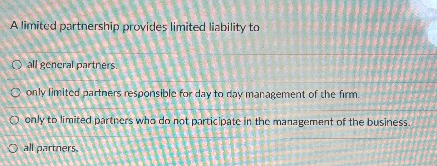 Solved A limited partnership provides limited liability | Chegg.com