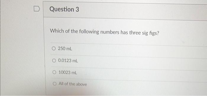 Solved Which of the following numbers has three sig figs? | Chegg.com