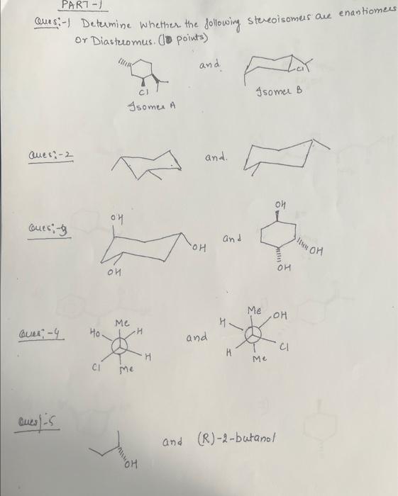 Solved Ques:-1 Determine whether the following stereoisomes | Chegg.com