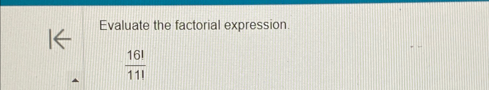 Solved Evaluate the factorial expression.16!11! | Chegg.com