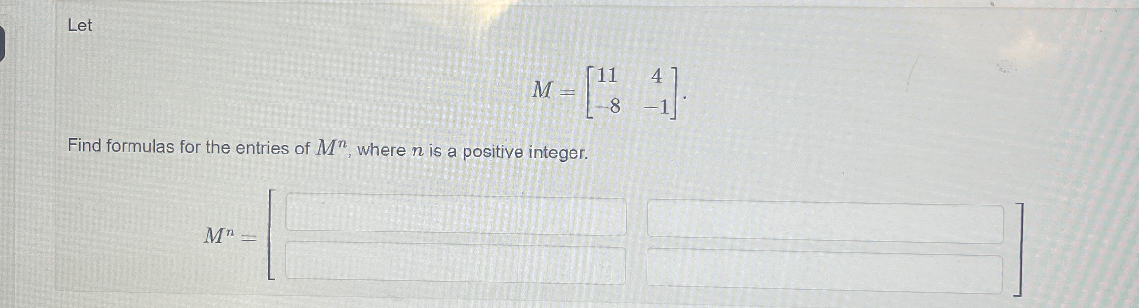 Solved LetM=[114-8-1]Find formulas for the entries of Mn, | Chegg.com