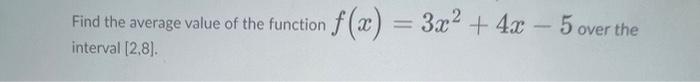 Solved Find the average value of the function f(x)=3x2+4x−5 | Chegg.com