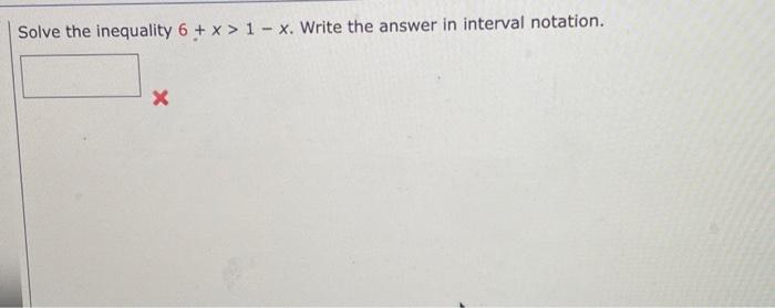 Solved Solve the inequality 6+x>1−x. Write the answer in | Chegg.com