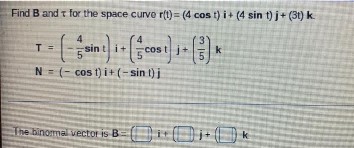 Solved Find B and t for the space curve r(t)= (4 cos t) i + | Chegg.com